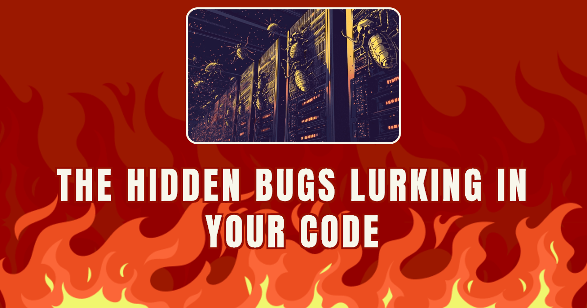 The Hidden Bugs Lurking in Your Code